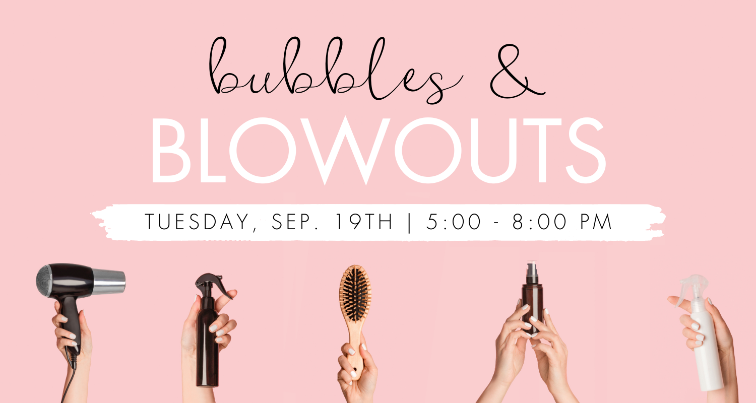 Bubbles & Blowouts Event | Daired's Salon & Spa Pangea